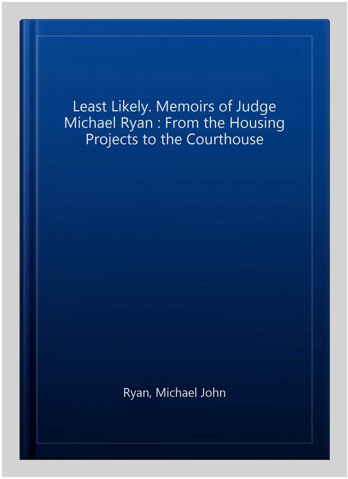 The Least Likely. Memoirs of Judge Michael Ryan... from the Housing ...