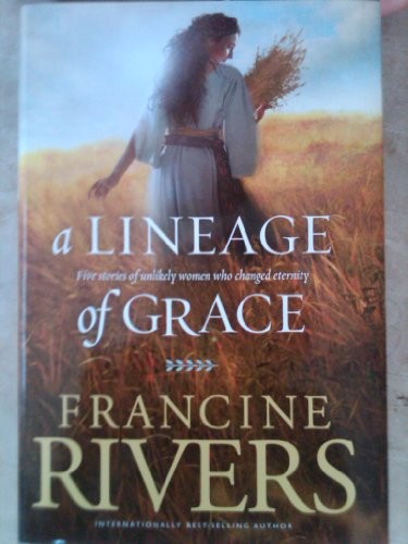 A LINEAGE OF GRACE (FIVE STORIES OF UNLIKELY WOMEN WHO By Francine ...