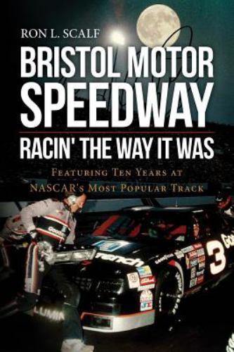 Bristol Motor Speedway: Racin' the Way It Was : Featuring Ten Years at ...