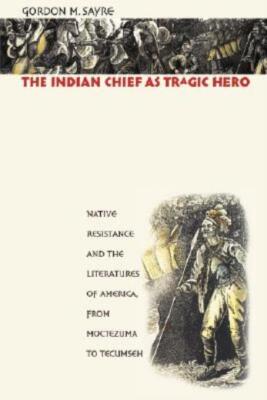 The Indian Chief As Tragic Hero: Native Resistance And The Literatures ...