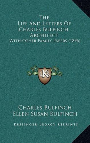 Life and Letters of Charles Bulfinch, Architect : With Other Family ...