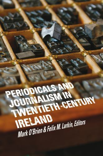 Periodicals and Journalism in Twentieth-Century Ireland : Writing ...