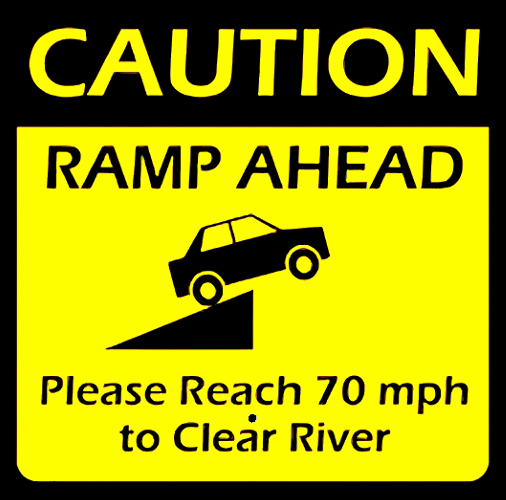 Caution Ramp Ahead Please Reach 70 mph To Clear River BE CAREFUL ...