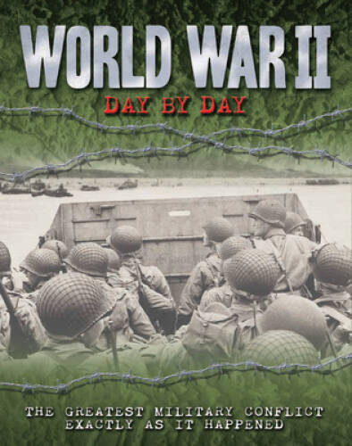 World War II Day by Day: The Greatest Military Conflict Exactly as it H ...