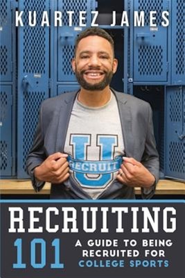 Recruiting 101: A Guide to Being Recruited for College Sports by James ...