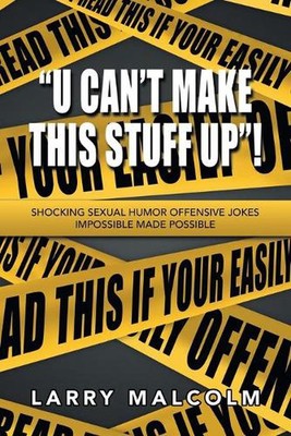 "U Can't Make This Stuff Up"!: Shocking Sexual Humor Offensive Jokes ...