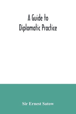 A guide to diplomatic practice by Sir Ernest Satow (English) Paperback ...