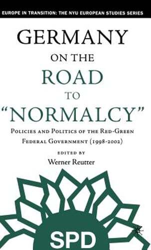 Germany on the Road to Normalcy: Policies and Politics of the Red-Green ...