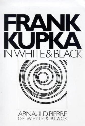 Frank Kupka : In White and Black by Arnauld Pierre (1998, Trade ...