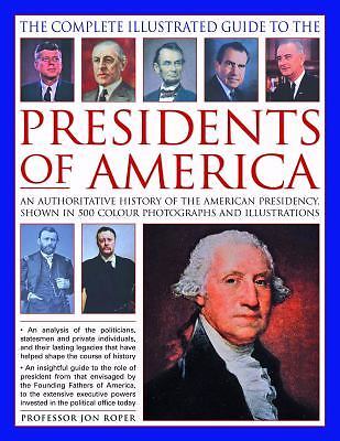 Complete Illustrated Guide to the Presidents of America : An ...