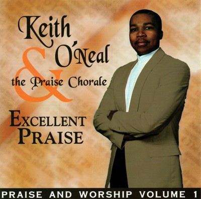 Excellent Praise - By Keith O'Neal & The Praise Chorale, Audio Disc ...