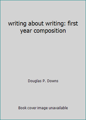 writing about writing: first year composition by Douglas P. Downs | eBay