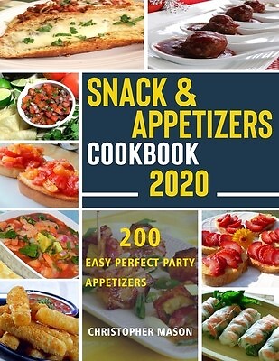 Snack & Appetizers Cookbook 2020 - 200 Easy Perfect Party Appetiz by ...