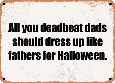 METAL SIGN - All you deadbeat dads should dress up like fathers for ...