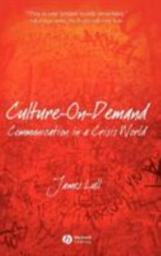 Culture-On-Demand : Communication in a Crisis World by James Lull (2007 ...