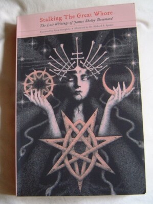 Stalking The Great Whore: The Lost Writings of James Shelby Downard by ...