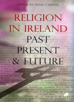Religion in Ireland: Past, Present and Future By Denis Carroll ...