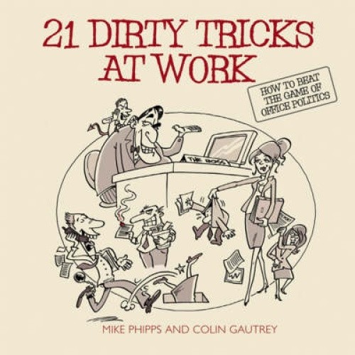 21 Dirty Tricks at Work: How to Beat the Game of Office Politics by ...