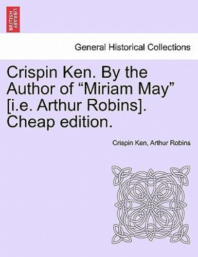 Crispin Ken by the Author of Miriam May [I E Arthur Robins] Cheap ...