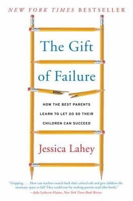 The Gift of Failure: How the Best Parents Learn to Let Go So Their ...