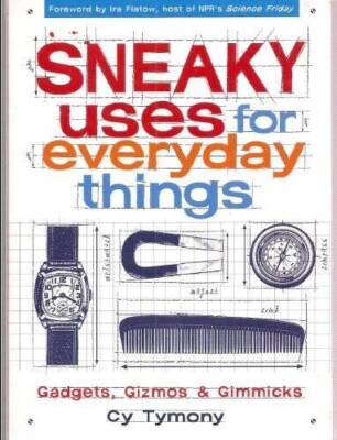 Sneaky Uses for Everyday Things, Gadgets, Gizmos and Gimmicks ...