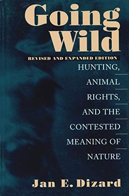 Going Wild: Hunting, Animal Rights, and the Congested Meaning of Nature ...
