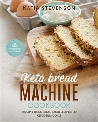 keto bread machine cookbook: 300 appetizing bread based recipes for ...