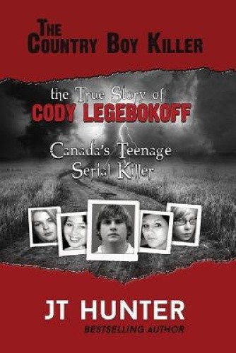 The Country Boy Killer: The True Story of Cody Legebokoff, Canada's ...