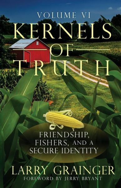 Kernels Of Truth: Volume 6: Covenant Friendship, Fishers Of Men, A ...