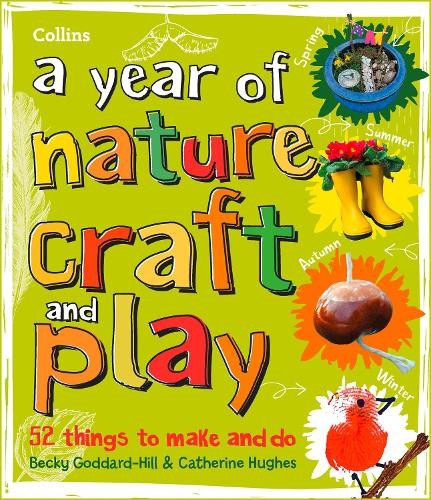 Becky Goddard-Hill Catherine Hughes A year of nature craft and play ...