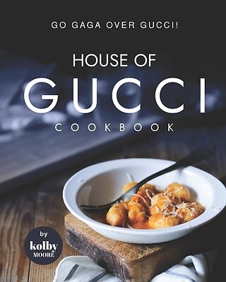 House of Gucci Cookbook: Go Gaga over Gucci! by Moore, Kolby -Paperback ...