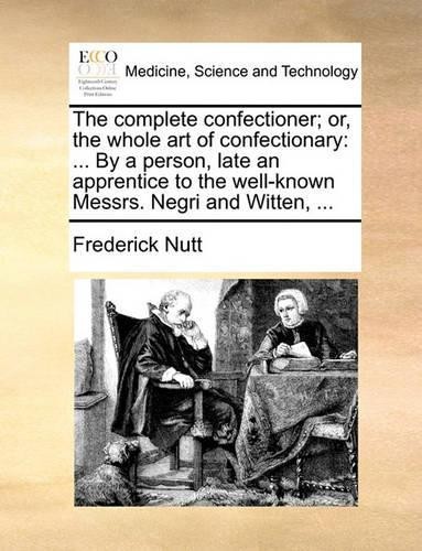 Frederick Nutt The Complete Confectioner; Or, the Whole Art of Confe ...