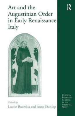 Art and the Augustinian Order in Early Renaissance Italy by Anne Dunlop ...