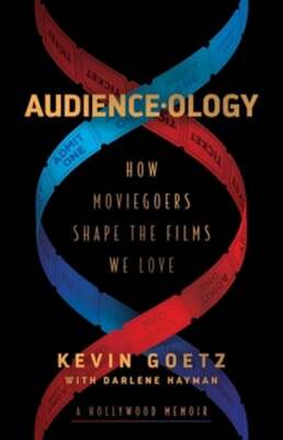 Audience-Ology: How Moviegoers Shape the Films We Love by Kevin Goetz ...