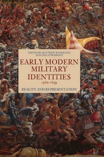 Early Modern Military Identities, 1560-1639: Reality and Representation ...