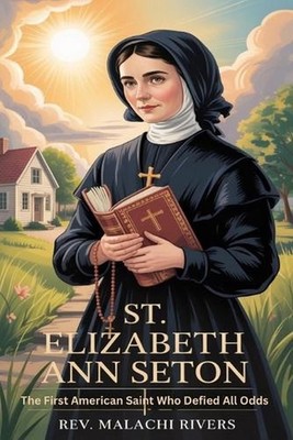 St. Elizabeth Ann Seton: The First American Saint Who Defied All Odds ...