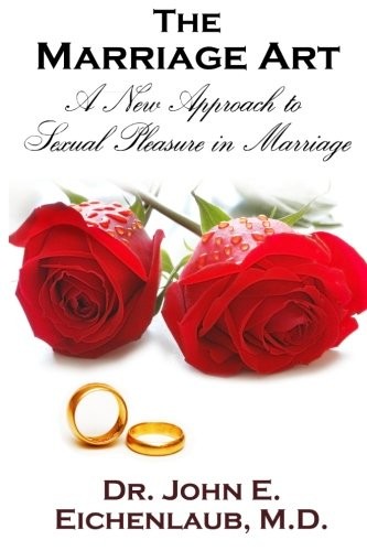THE MARRIAGE ART: A NEW APPROACH TO SEXUAL PLEASURE IN By John E ...
