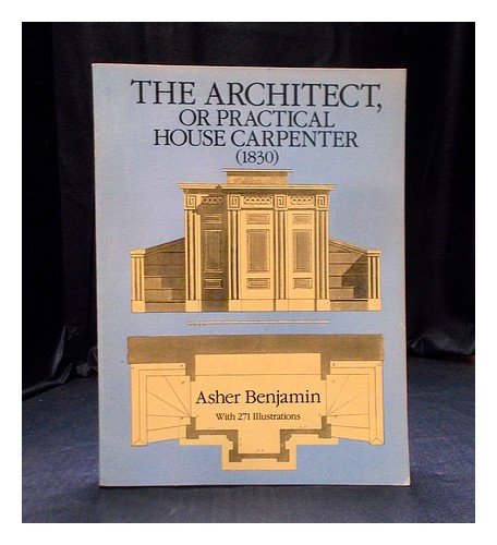 BENJAMIN, ASHER (1773-1845) The architect, or, Practical house ...