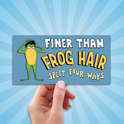 Finer Than Frog Hair Split Four Ways Bumper Sticker, Funny Southern ...