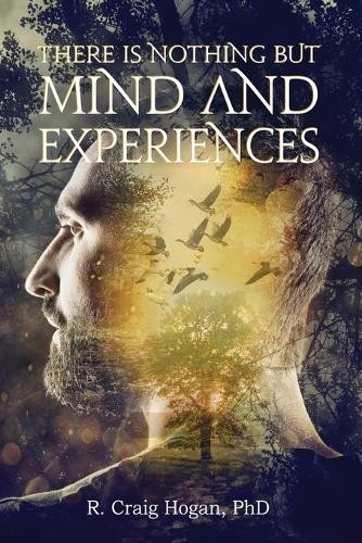 R Craig Hogan There Is Nothing But Mind and Experiences (Paperback) (UK ...