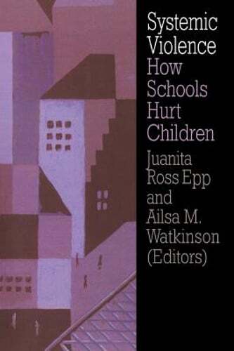 Systemic Violence: How Schools Hurt Children by Juanita Ross Epp: New ...