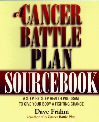 Cancer Battle Plan Sourcebook : A Step-By-Step Health Program to Give ...