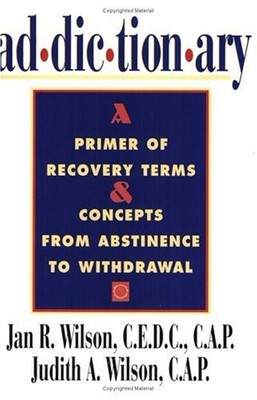 Addictionary: A Primer of Recovery Terms and Concepts from Absti ...