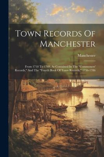 Town Records Of Manchester: From 1718 To 1769, As Contained In The ...