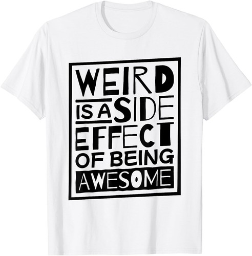 Weird Is A Side Effect Of Being Awesome, Sarcasm Saying T-Shirt | eBay