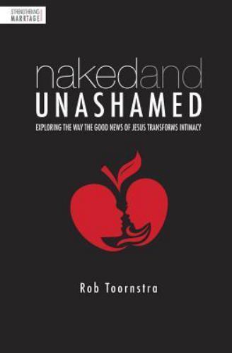 Naked & Unashamed : Exploring the Way the Good News of Jesus Transforms ...