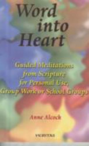Word into Heart : Guided Meditations from Scripture for Personal Use ...