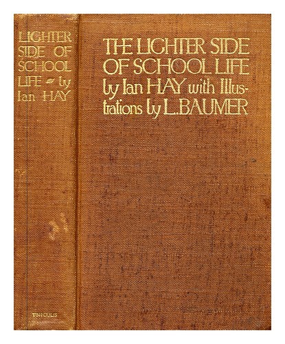 HAY, Ian The lighter side of school life / by Ian HAY [i.e. J. H. Beith ...