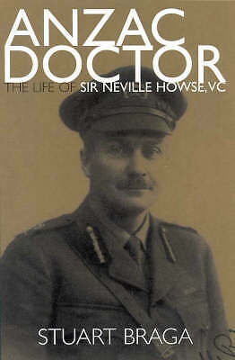 Anzac Doctor: the Life of Sir Neville Howse, VC by Stuart Braga ...