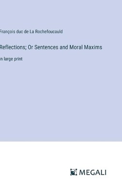 Reflections; Or Sentences and Moral Maxims: in large print by Fran?ois ...